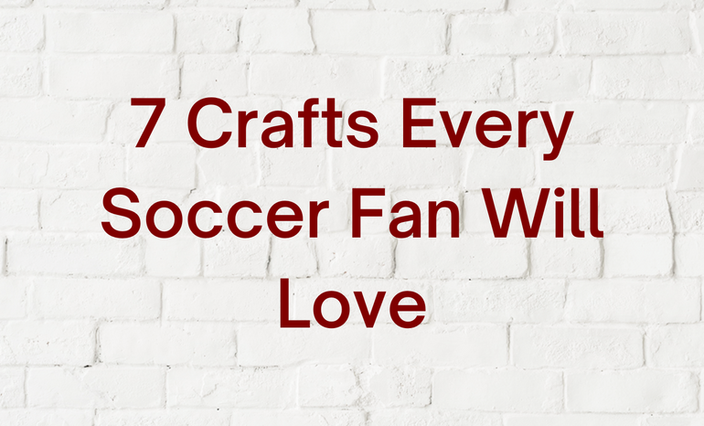 7 Crafts Every Soccer Fan Will Love – SoccerCards.ca